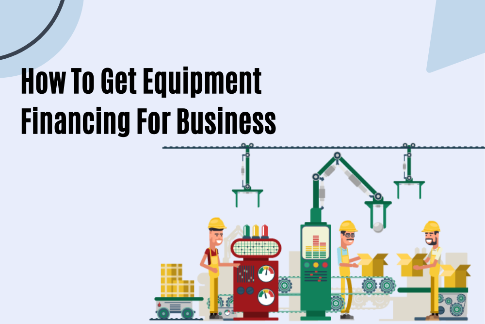 How To Get Equipment Financing For Business