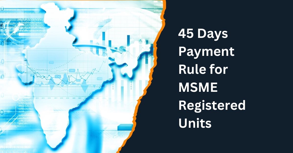 Here’s All You Should Know About 45 Days Payment Rule for MSME Registered Units