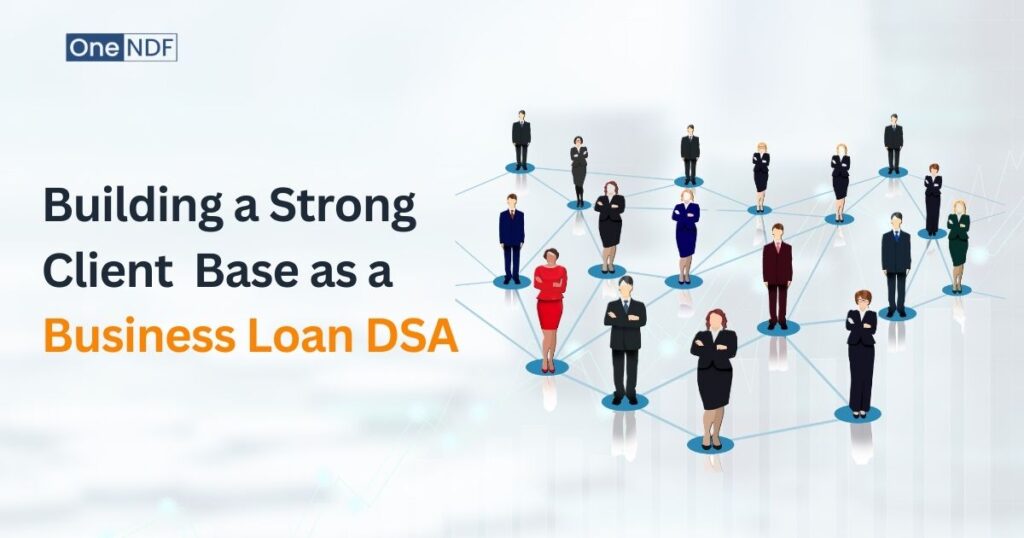 Building a Strong Client Base as a Business Loan DSA